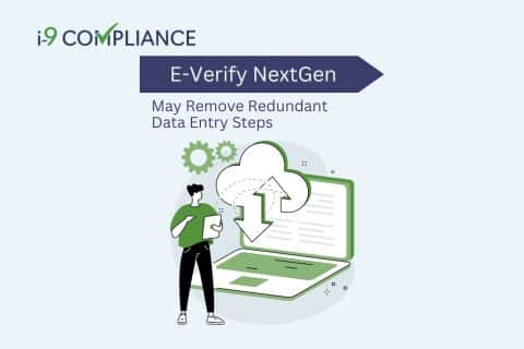 E-Verify NextGen May Remove Redundant Data Entry Steps - I-9 Compliance